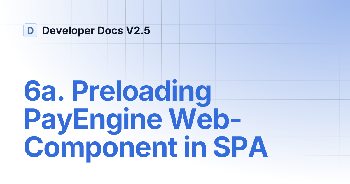 6a. Preloading PayEngine Web-Component in SPA | Developer Docs V2.5