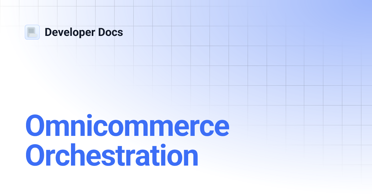 Omnicommerce Orchestration | Developer Docs