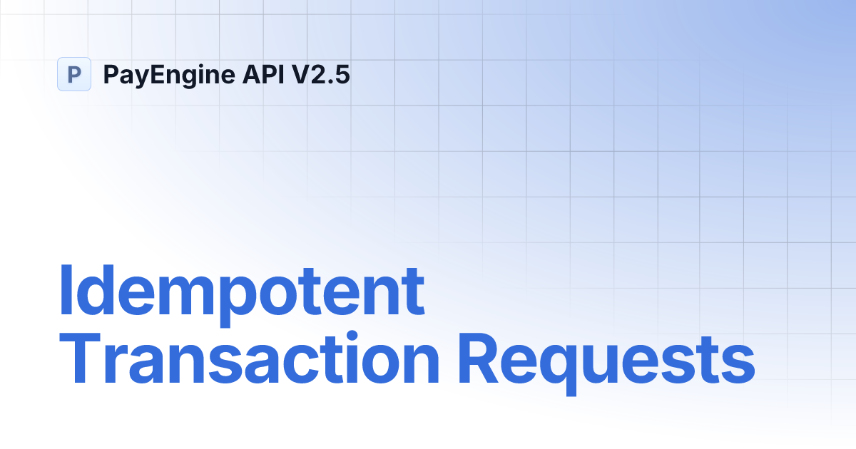 Idempotent Transaction Requests | PayEngine API V2.5